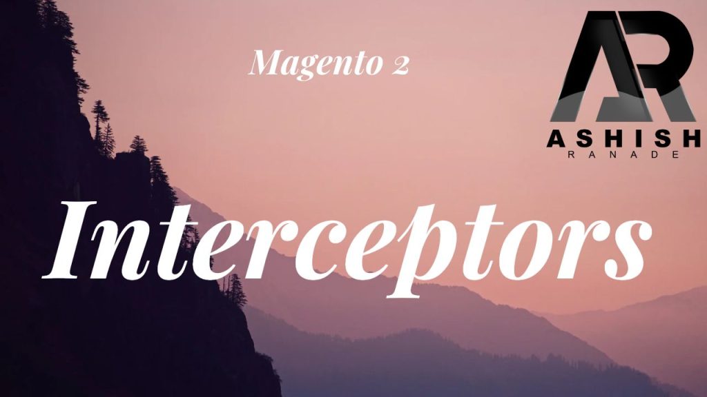 Maximizing Magento 2 Application with the Flexibility of Interceptors – Ashish Ranade